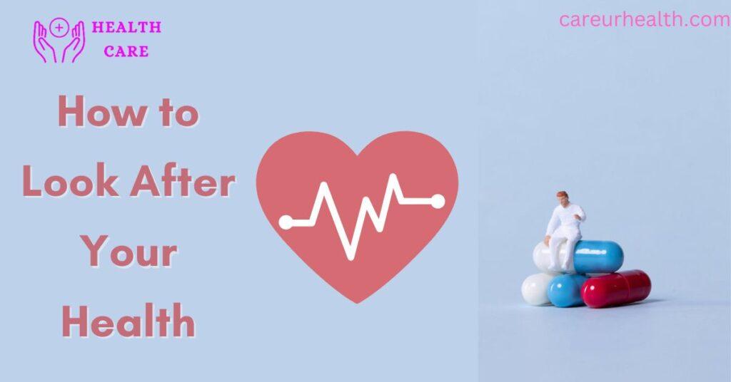 How to Look After Your Health - Care ur Health