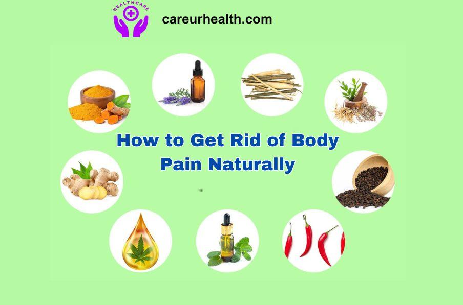 How to Get Rid of Body Pain Naturally: A Comprehensive Guide - Care ur ...